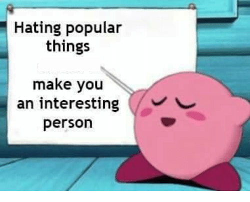 Hating Popular Things Makes You An Intresting Person (Freewrite) – Yuki ...